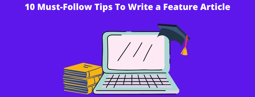 10 Effective and Must-Follow Tips To Write a Feature Article
